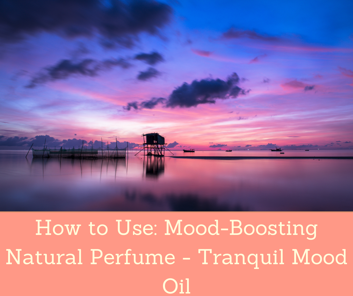 How To Use: Mood-Boosting Natural Perfume - Tranquil Mood Oil ...